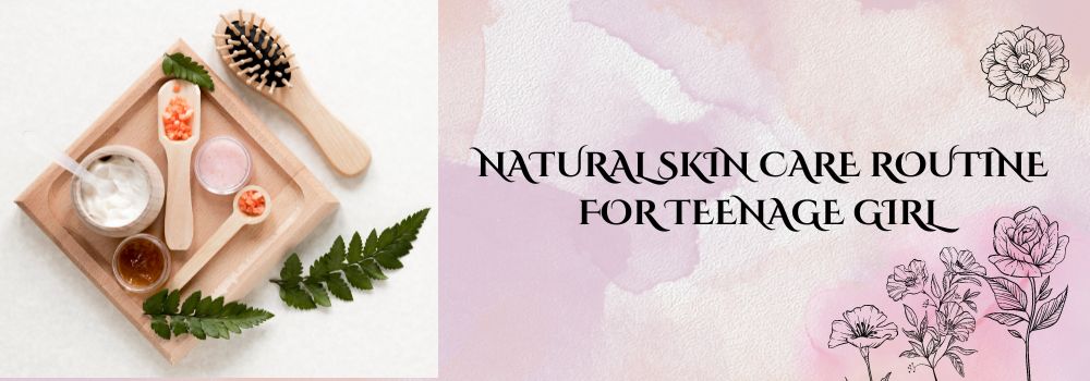 Natural Skin Care Routine for Teenage Girl – Good Choice India